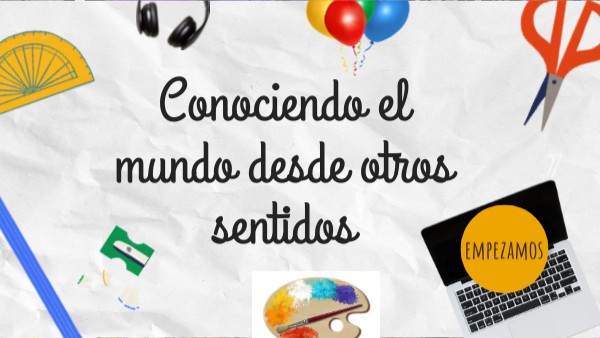 Conociendo el mundo desde otros sentidos. | Genially