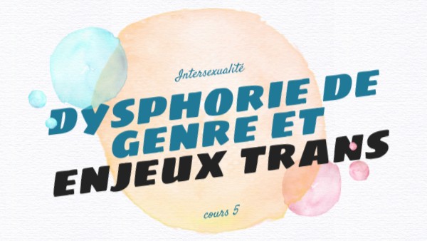 Cours 5: intersexualité, dysphorie de genre et en jeux trans | Genially