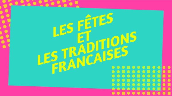 Les fêtes et les traditions francaises | Genially