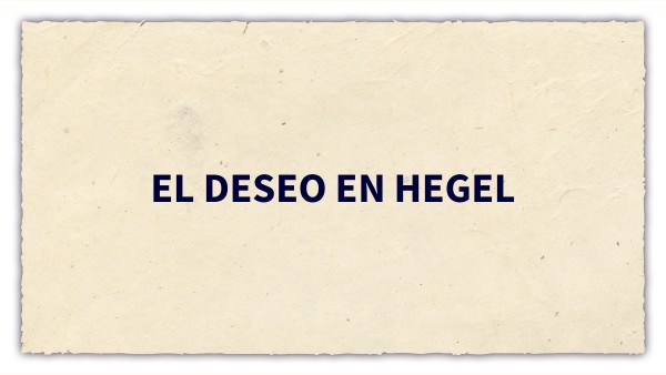 EL DESEO - FILOSOFÍA - HEGEL | Genially
