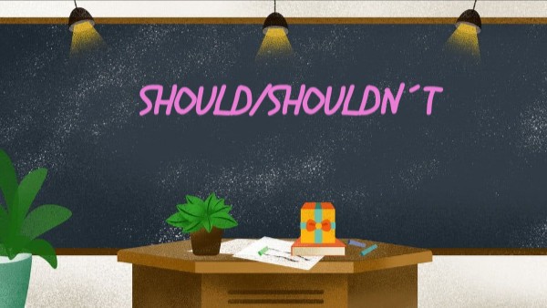 SHOULD/SHOULDN´T | Genially