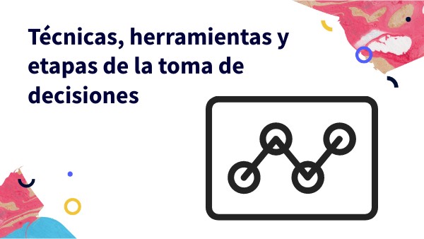 Técnicas, herramientas y etapas de la toma de decisiones | Genially