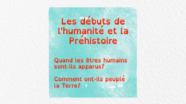 Les débuts de l'Humanité et la Préhistoire