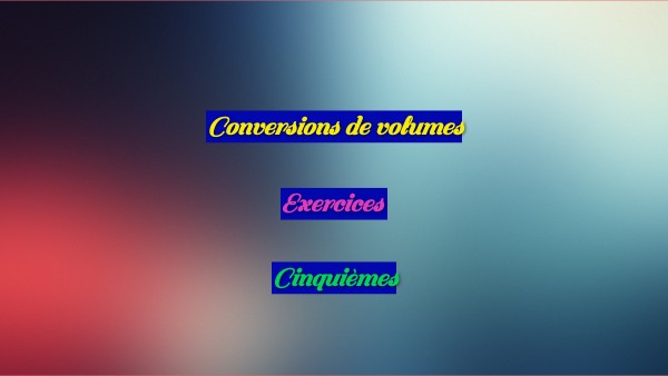 5èmes - Exercices conversions de volume | Genially
