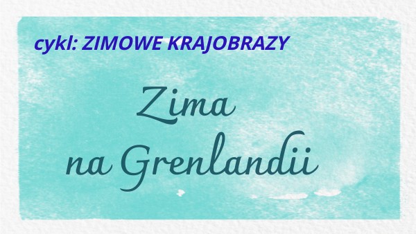 III.6. Zima na Grenlandii NT 2 | Genially
