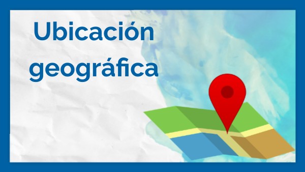 Clase 3: Ubicación geográfica | Genially