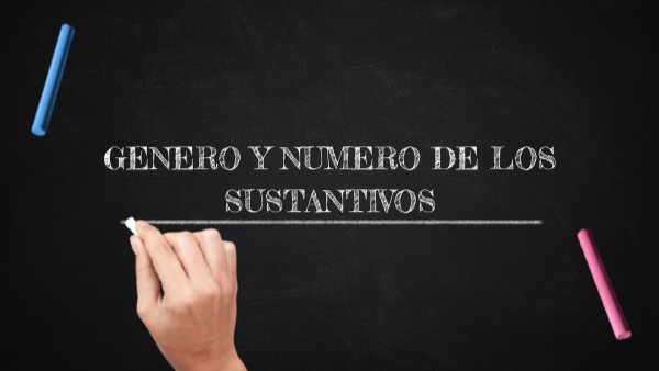 GENERO Y NUMERO DE LOS SUSTANTIVOS | Genially