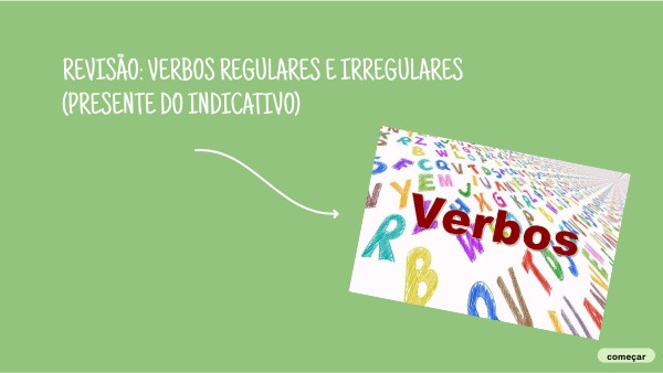 Revisão: verbos regulares e irregulares (presente do indicativo - comp | Genially