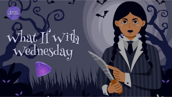 What If with Wednesday by katya.creates | Genially