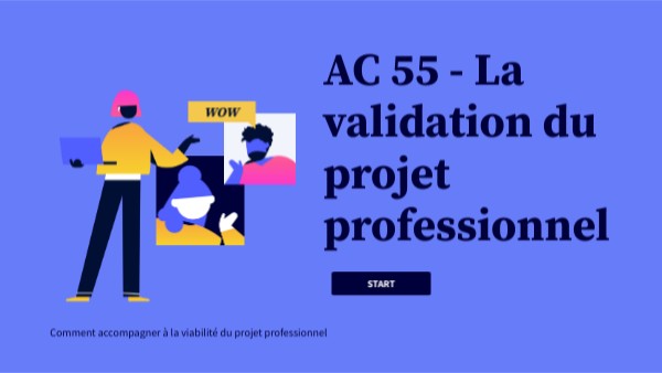 AC 55 - La validation du projet professionnel | Genially