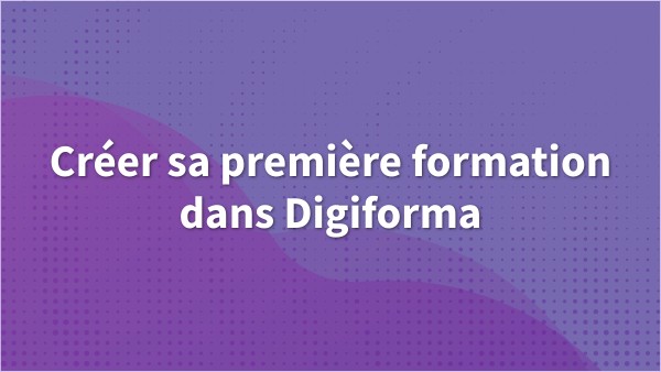 Créer sa première formation dans Digiforma (Admin 1)