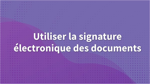 Utiliser la signature électronique des documents | Genially