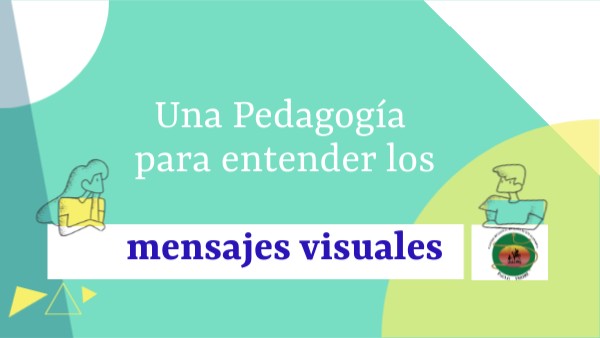 Una Pedagogía para entender los mensajes visuales | Genially