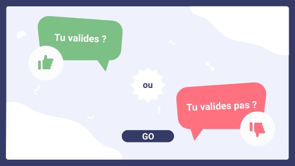 Tu valides ou pas ? | Genially