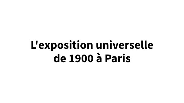 Exposition universelle de 1900 | Genially
