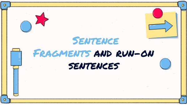 Sentence Fragments and Run-On Sentences