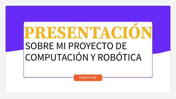Presentación sobre mi proyecto de computación y robótica.