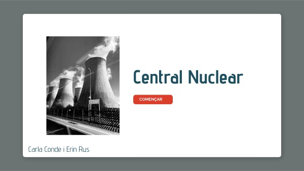 Central Nuclear- Carla Conde i Erin Rus | Genially