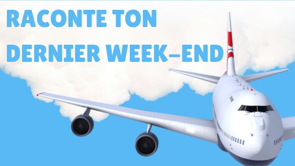 RACONTE TON DERNIER WEEK-END