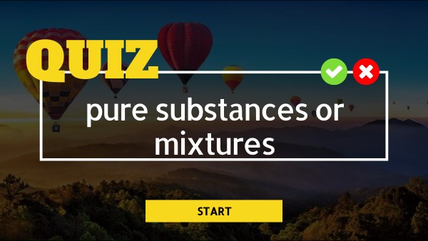 PURE SUBSTANCES OR MIXTURES QUIZ
