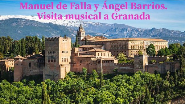 Manuel de Falla y Ángel Barrios, una visita musical a Granada | Genially