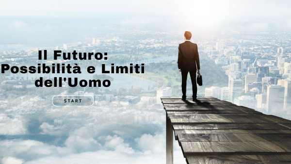 IL FUTURO: POSSIBILITA' E LIMITI DELL'UOMO | Genially