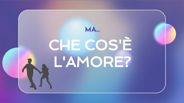 Che cos'è l'amore? | Genially