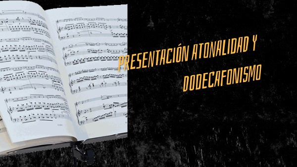 PRESENTACIÓN ATONALIDAD Y DODECAFONISMO | Genially