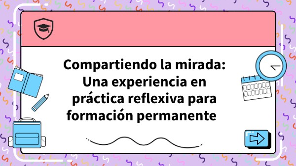 “Compartiendo la mirada: una experiencia en práctica reflexiva para fo | Genially