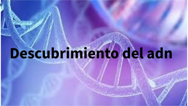 El descubrimiento del adn | Genially