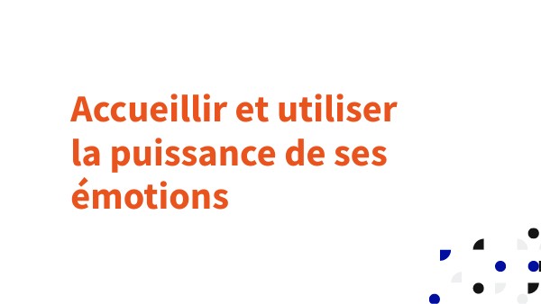 Accueillir et utiliser la puissance de ses émotions | Genially