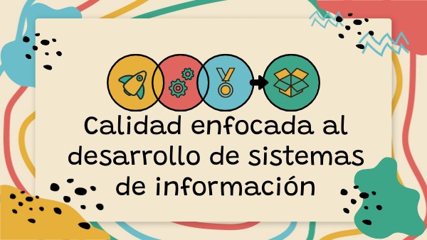 Calidad enfocada al desarrollo de sistemas de información. | Genially