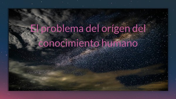 El origen del conocimiento | Genially