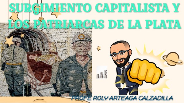 SURGIMIENTO CAPITALISTA Y LOS PATRIARCAS DE LA PLATA | Genially