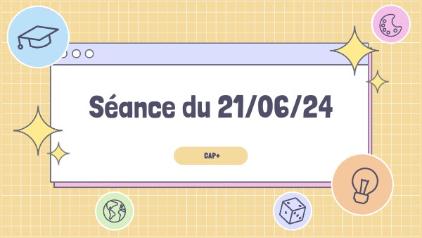 CAP +: Séance du 21/06/2024 | Genially
