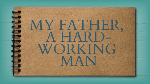 MY FATHER, A HARD WORKING MAN