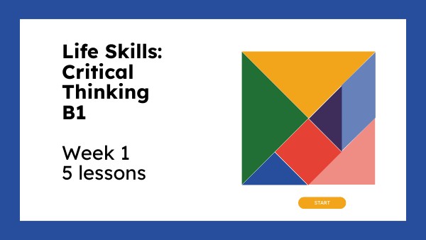 B1- Life Skills: week 1- Critical thinking-5 lessons | Genially