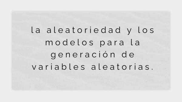 la aleatoriedad y los modelos para la generación de variables aleatori