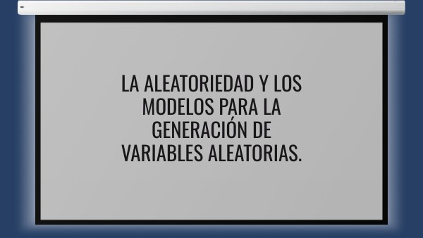La aleatoriedad y Los modelos para la generación de variables