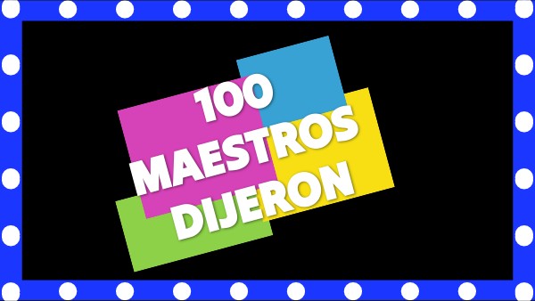 100 MAESTROS DIJERON | Genially