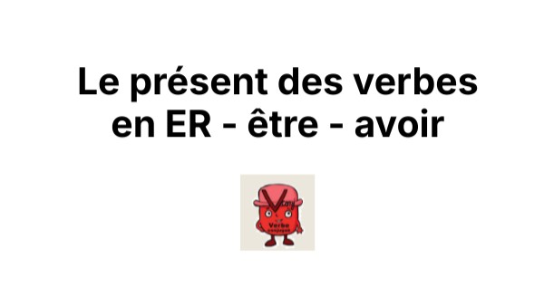 Le présent des verbes en ER - être avoir | Genially