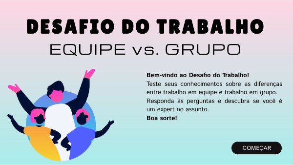 QUIZ - DESAFIO DO TRABALHO: Equipe vs. Grupo | Genially
