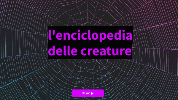 enciclopedia delle creature 2.0 | Genially