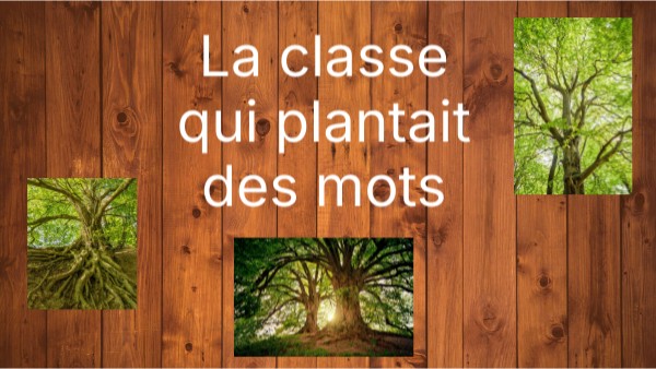 La classe qui plantait des mots | Genially