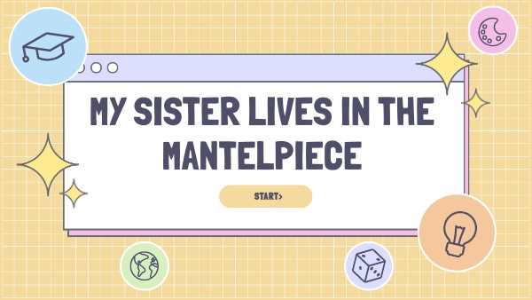 MY SISTER LIVES IN THE MANTELPIECE