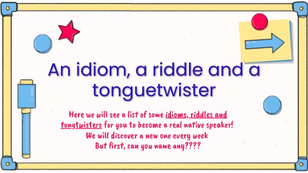 IDIOMS, RIDDLES AND TONGUETWISTERS
