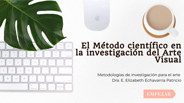 El Método científico en la investigación del Arte Visual | Genially