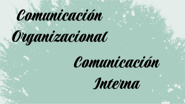 Comunicación Organizacional y Comunicación Interna | Genially