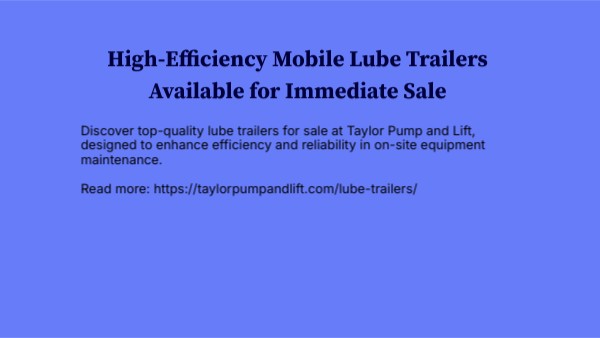 High-Efficiency Mobile Lube Trailers Available for Immediate Sale