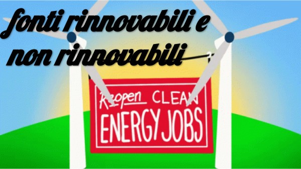 fonti rinnovabili e non rinnovabili | Genially